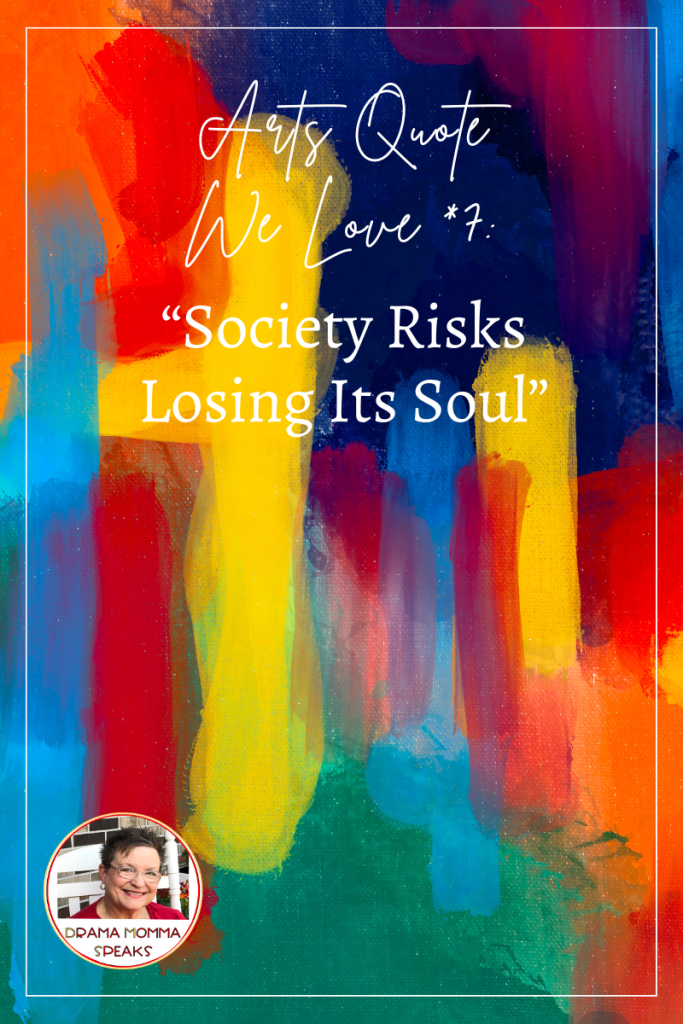 Arts Quote We Love #7–"Society Risks Losing its Soul
